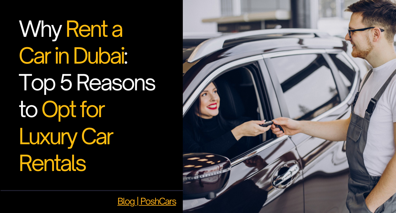Why Rent a Car in Dubai: Top 5 Reasons to Opt for Luxury Car Rentals
